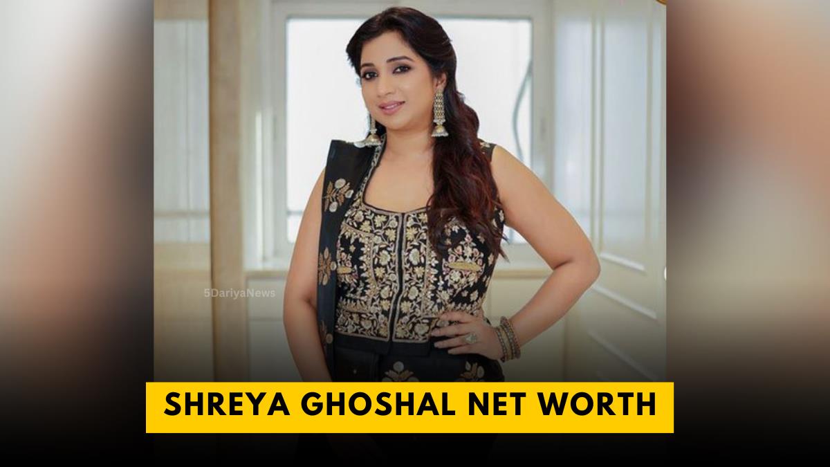 Shreya Ghoshal Net Worth, Bio, Career, And Lifestyle | 5 Dariya News